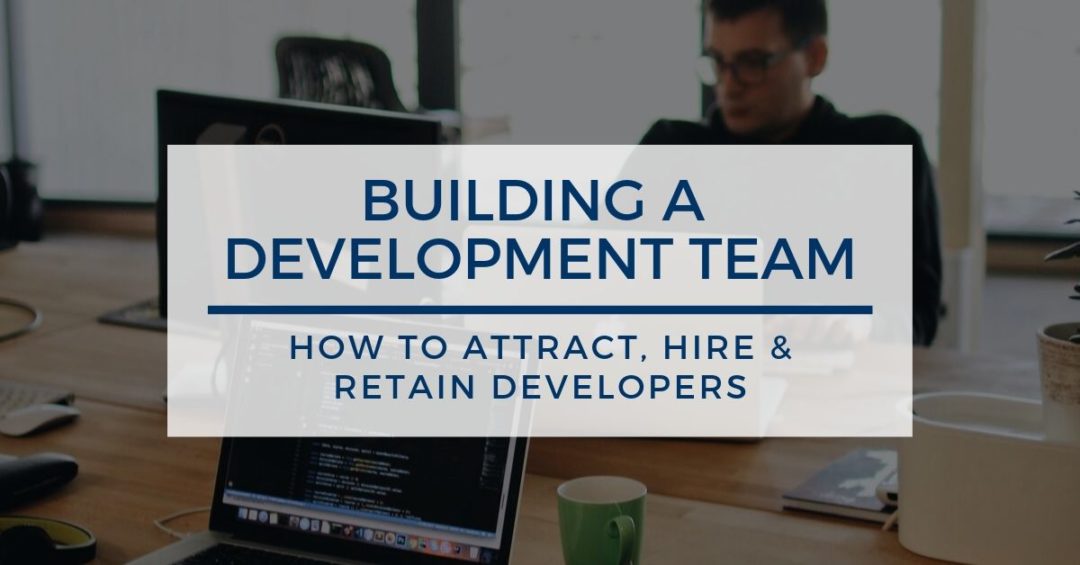 Building a Development Team: How to Attract, Hire & Retain Software ...