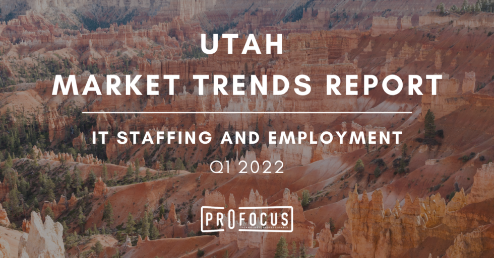 Utah Market Trends Report for Q1 2022 - ProFocus Technology